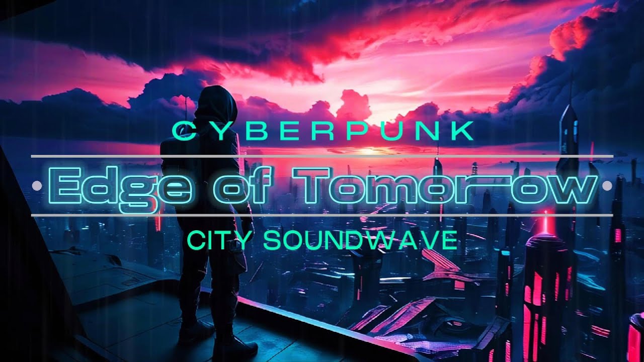 The Edge of Tomorrow: Cyberpunk Soundwaves for Futuristic Dreams - YouTube