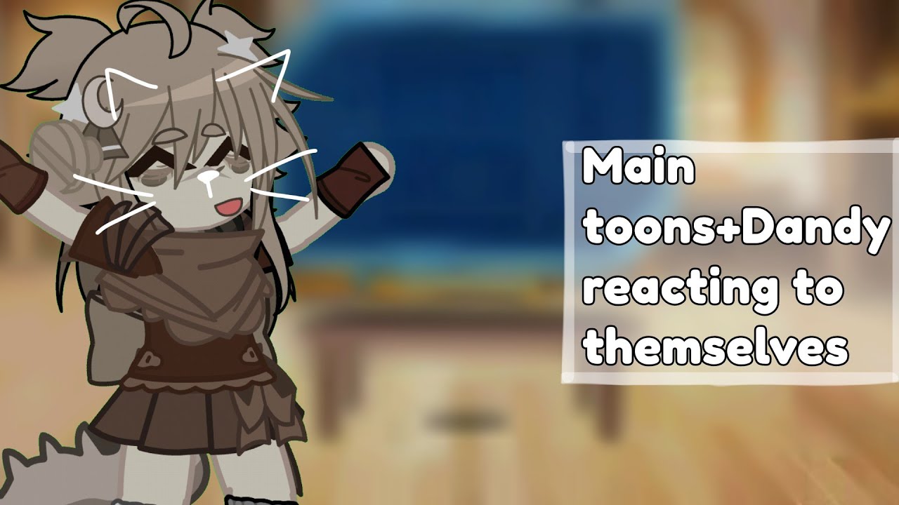 Main toons+Dandy react to themselves(🇧🇷) |PUT IT AT 1.75X OR 2X ...