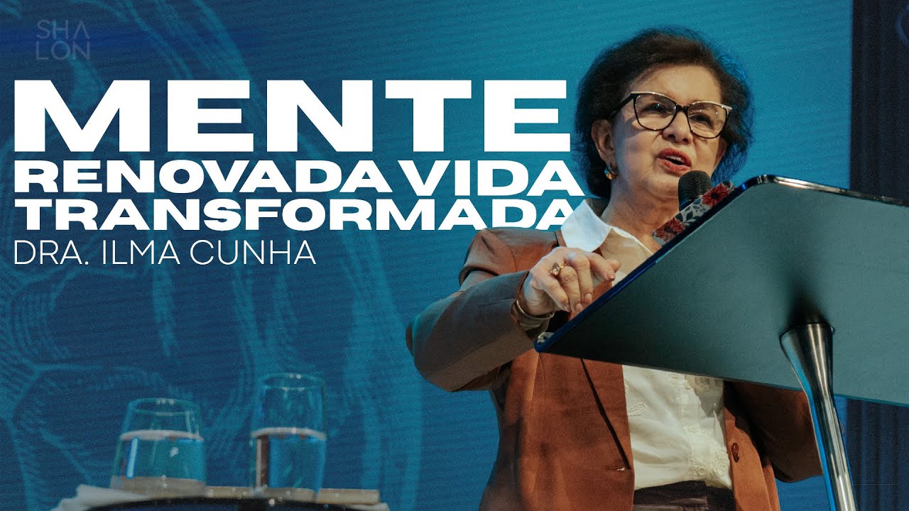 Mente renovada vida transformada | Dra. Ilma Cunha | Igreja Batista Shalon - YouTube