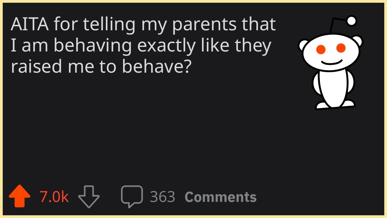 AITA for telling my parents that I am behaving exactly like they raised ...