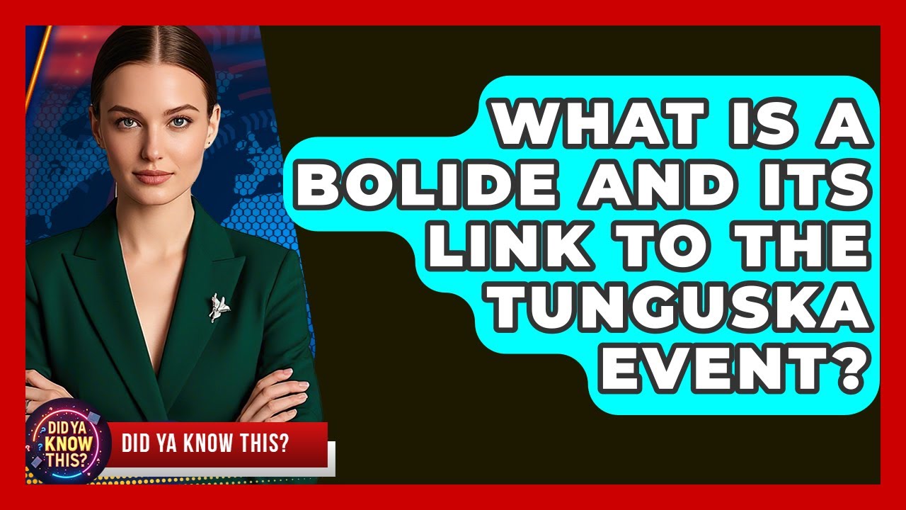 What Is A Bolide And Its Link To The Tunguska Event? - Did Ya Know This ...