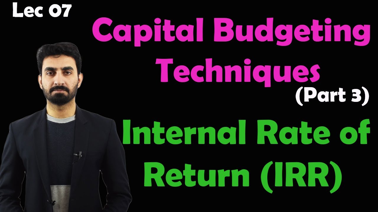 Lec-7 Capital budgeting techniques (part 3) Internal Rate of Return(IRR ...