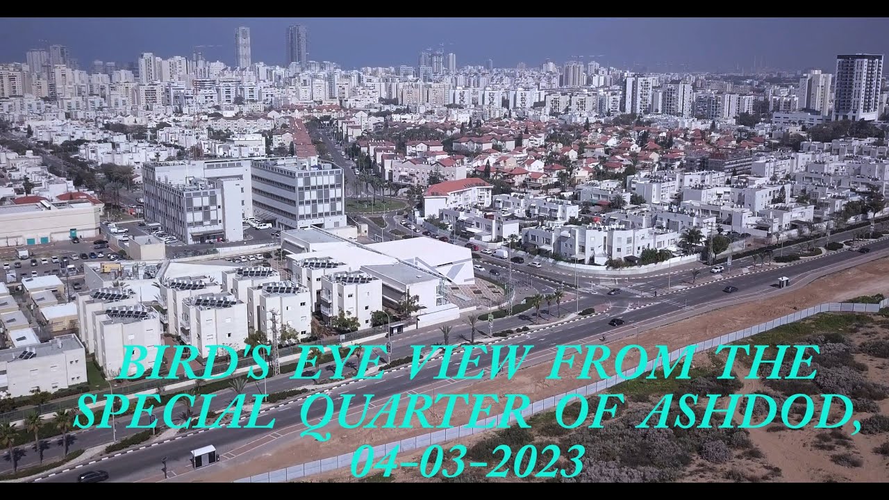 BIRD'S EYE VIEW FROM THE SPECIAL QUARTER OF ASHDOD, 4K, 04-03- 2023 ...