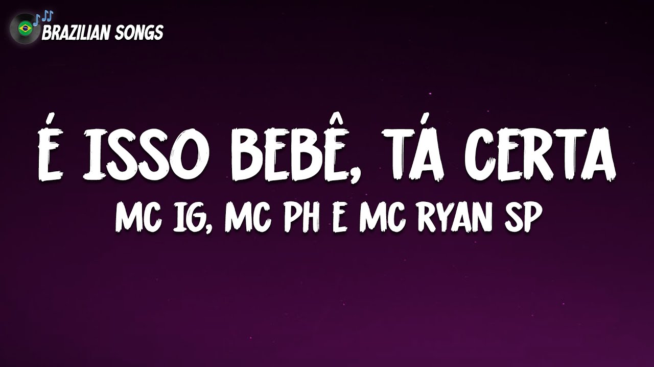 MC IG, MC PH e MC Ryan SP - É isso bebê, tá certa | Letra (DJ Glenner ...