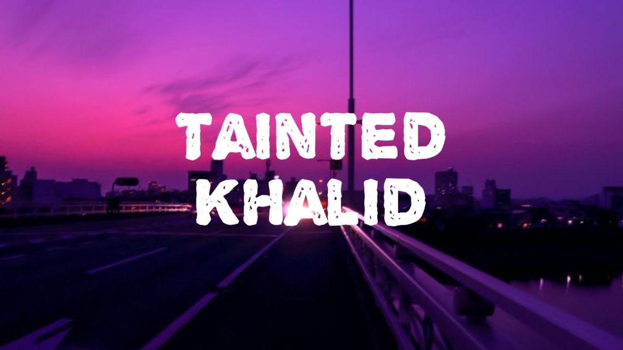 Khalid - Tainted (lyrics) - YouTube