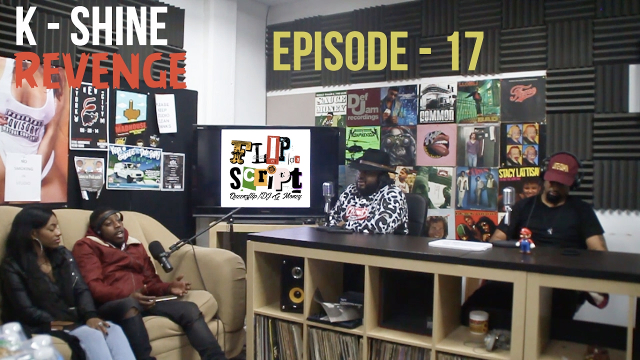 FLIP DA SCRIPT PODCAST - EPISODE 16 - "K SHINE'S REVENGE" I HEARD TREX ...