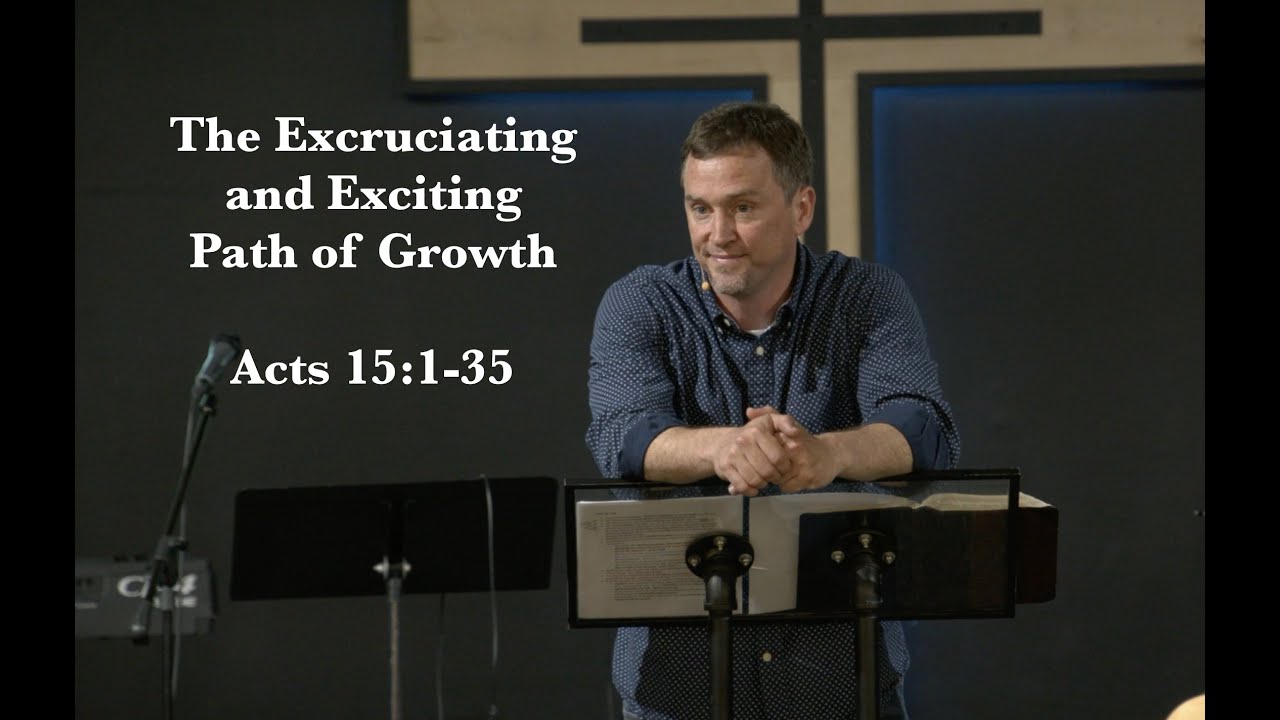 The Excruciating and Exciting Path of Growth - Acts 15:1-35 - YouTube