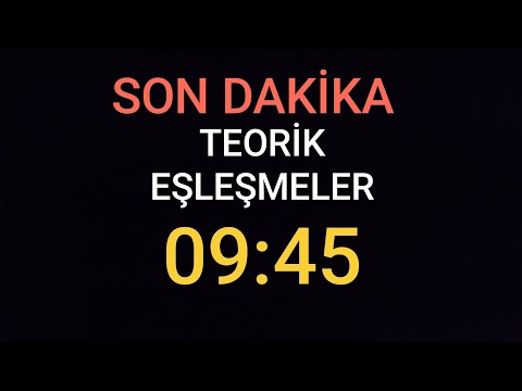 SON DAKİKA !!! 09:45 TEORİK EŞLEŞMELER !!!!