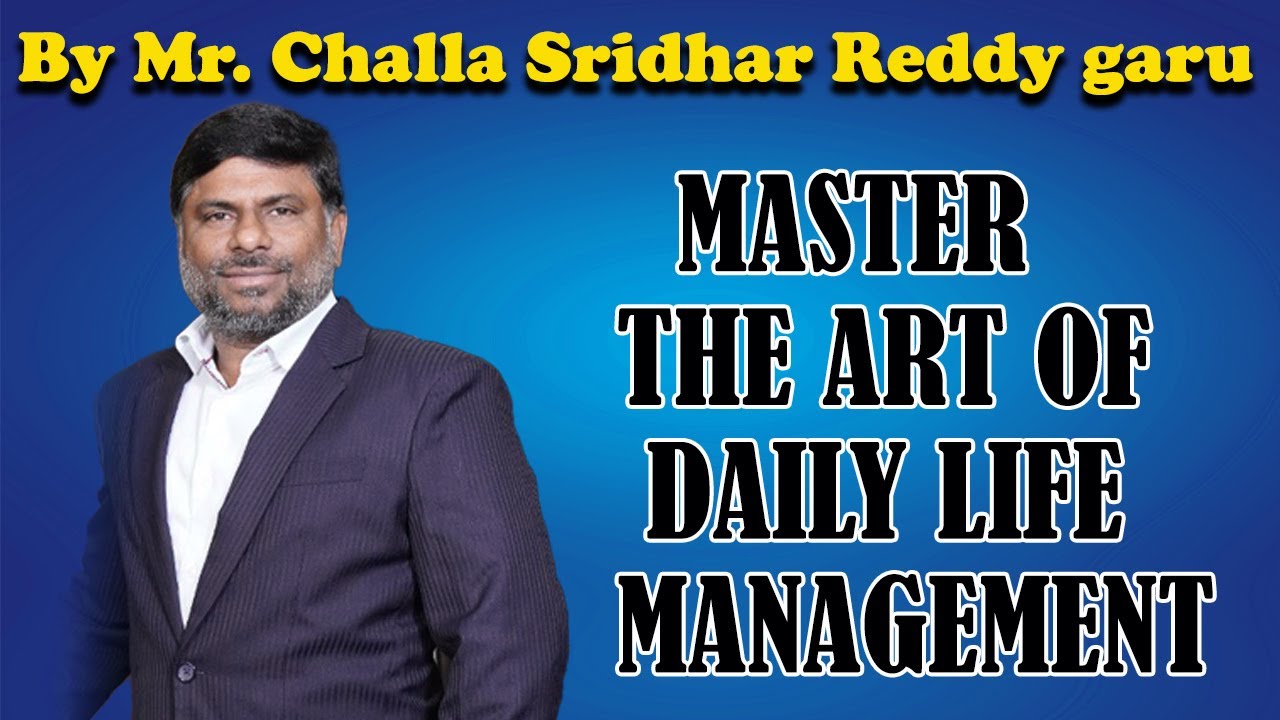 MASTER THE ART OF DAILY LIFE MANAGEMENT|By Mr. Challa Sridhar Reddy ...