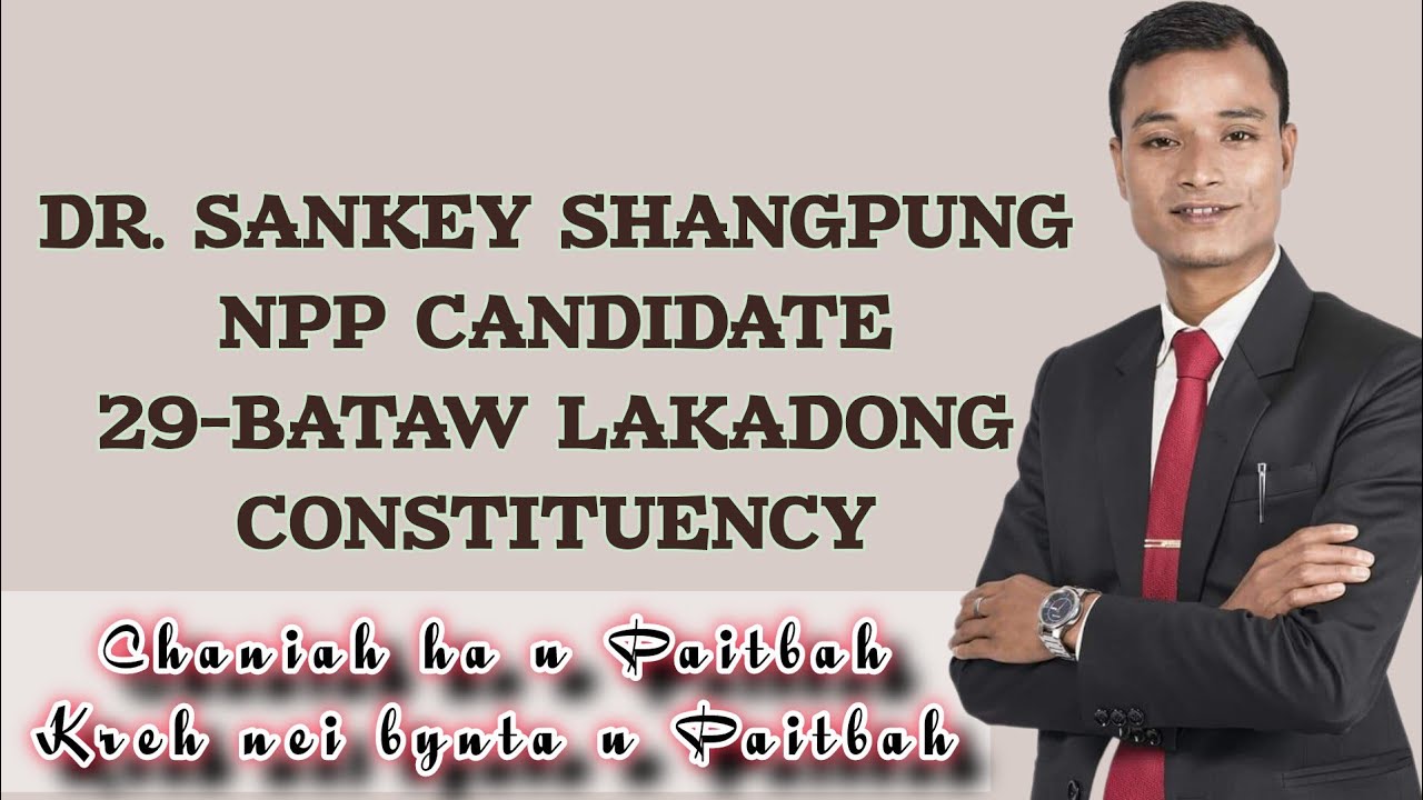 Dr. Sankey Shangpung | NPP Candidate | Na ka 29 Bataw Lakadong ...