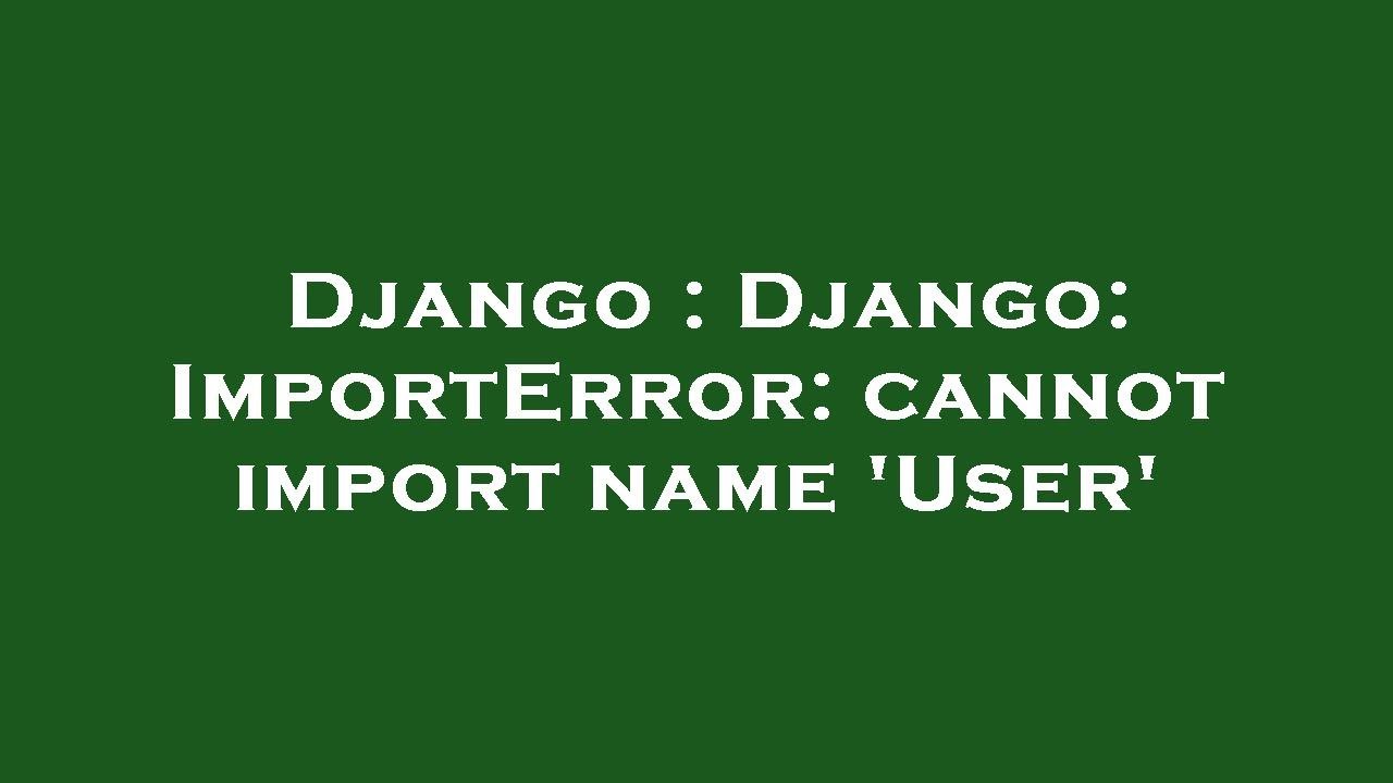 Django Django Importerror Cannot Import Name User Youtube 2964