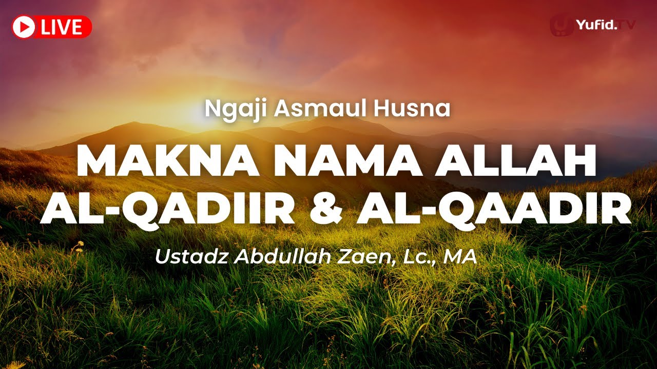 Kajian Asmaul Husna Makna Nama Allah Al Qadiir And Al Qaadir Ustadz