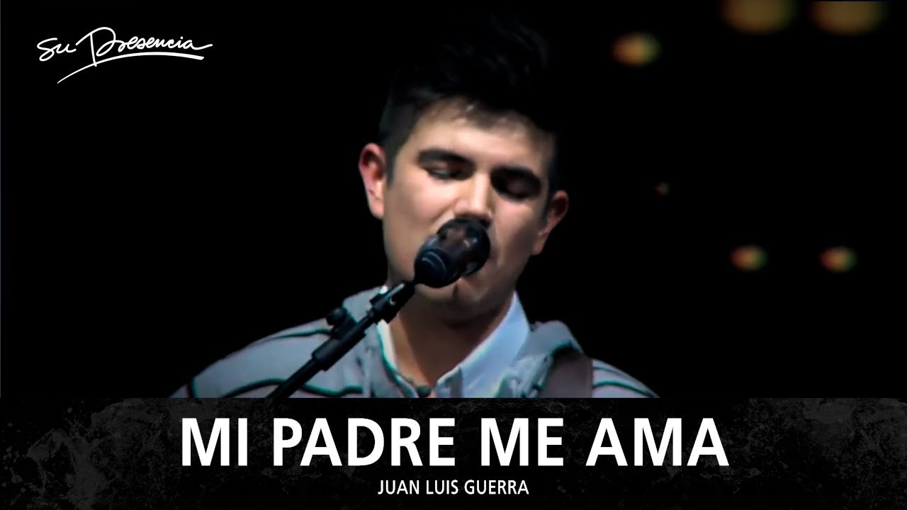 Mi Padre Me Ama - Su Presencia (Juan Luis Guerra) - YouTube