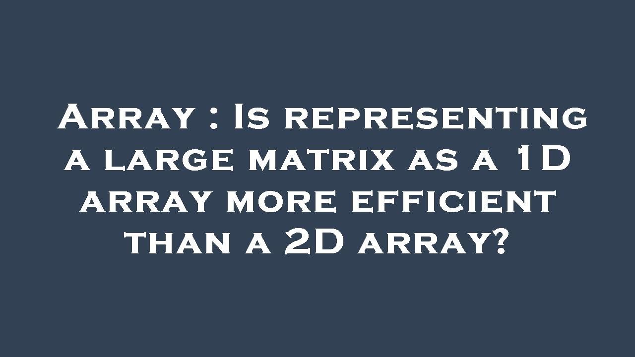 Array Is Representing A Large Matrix As A 1d Array More Efficient Than A 2d Array Youtube 8361