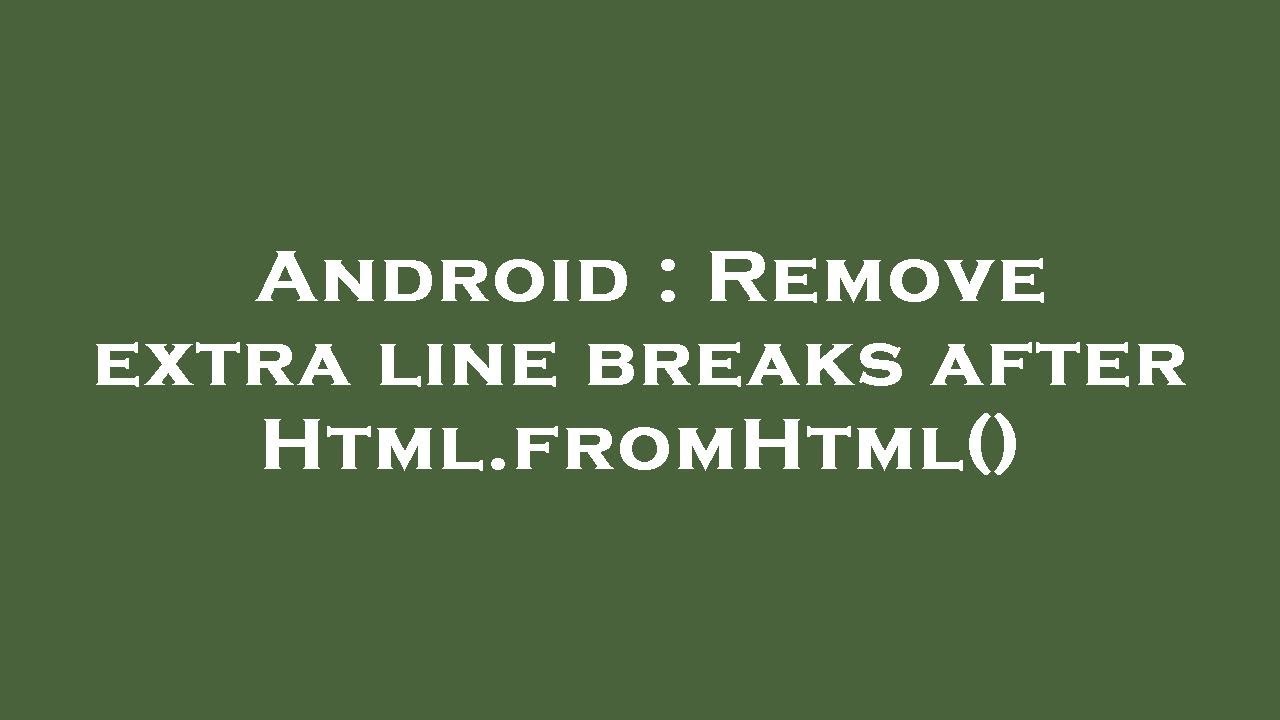 Android Remove Extra Line Breaks After Html fromHtml YouTube Android Remove Extra Line Breaks After Html fromHtml YouTube