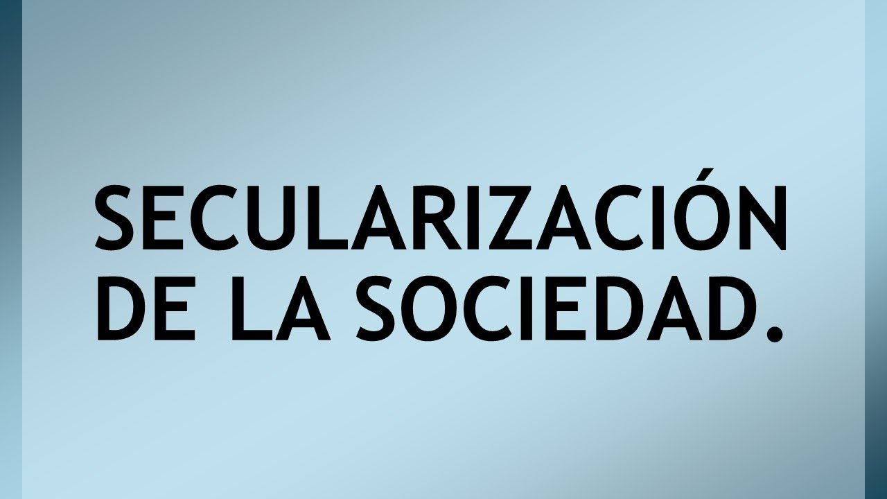 Secularización de la sociedad. - YouTube
