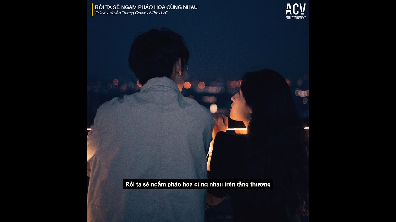 Rồi Ta Sẽ Ngắm Pháo Hoa Cùng Nhau (Lofi Ver.) | O.lew x Huyền Tranng ...