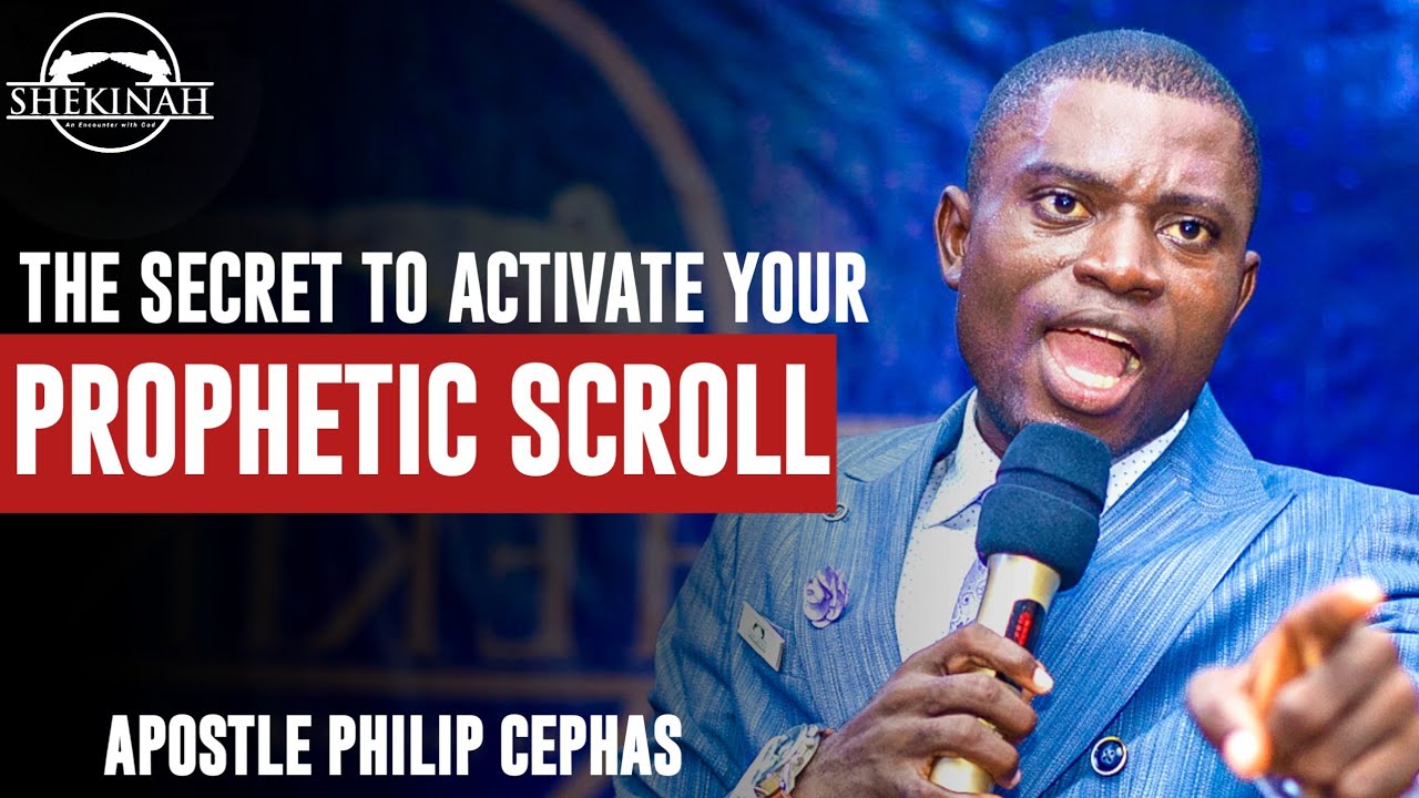 THE SECRET TO ACTIVATE YOUR PROPHETIC SCROLLS||APOSTLE PHILIP CEPHAS ...