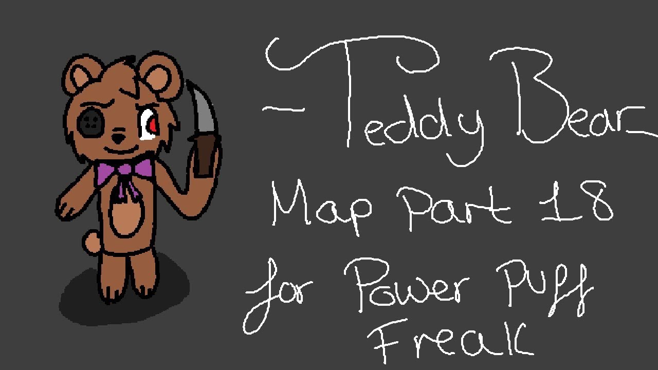 Teddy Bear~ Map Part 18 for: Power Puff Freak! ((Closed)) - YouTube