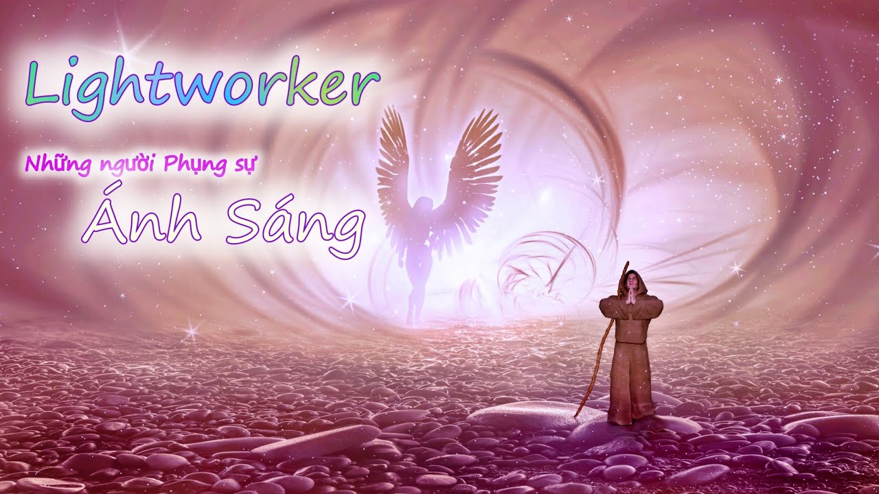 Lightworker - Những người phụng sự ÁNH SÁNG !!! - YouTube