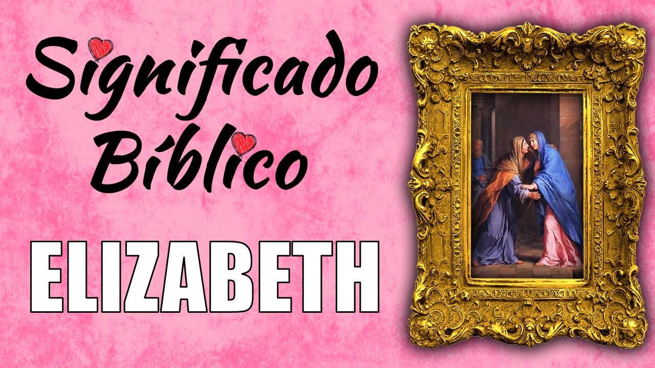 Elizabeth Significado Bíblico | ¿Qué Significa el Nombre de Elizabeth ...