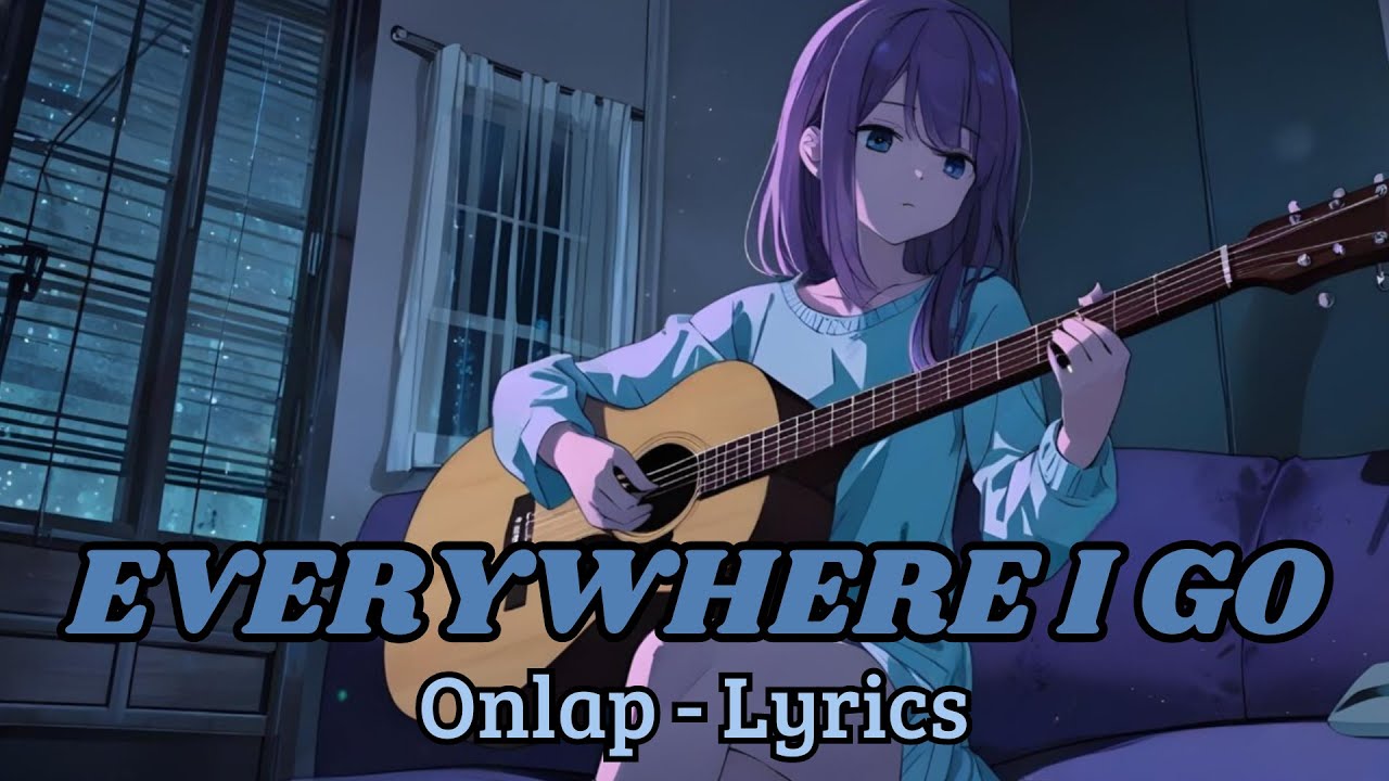 Onlap - Everywhere I Go - (Lyrics - Acoustic) - YouTube