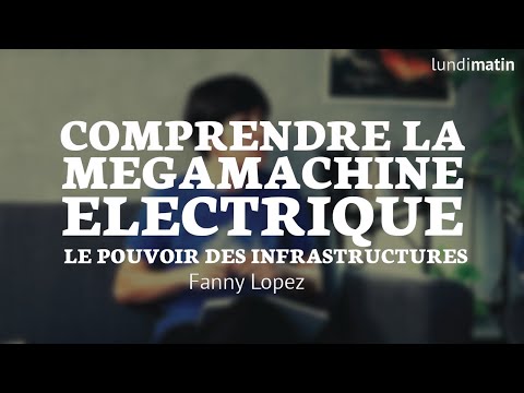 Fanny Lopez : Le pouvoir des infrastructures (comprendre la mégamachine électrique)