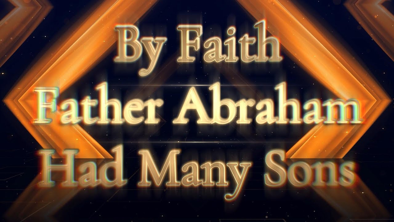 By Faith Father Abraham Had Many Sons - YouTube