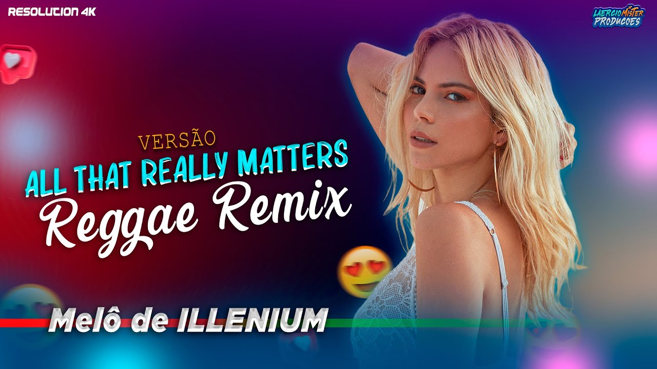 Melô de ILLenium - All That Really Matters Versão [REGGAE REMIX ...