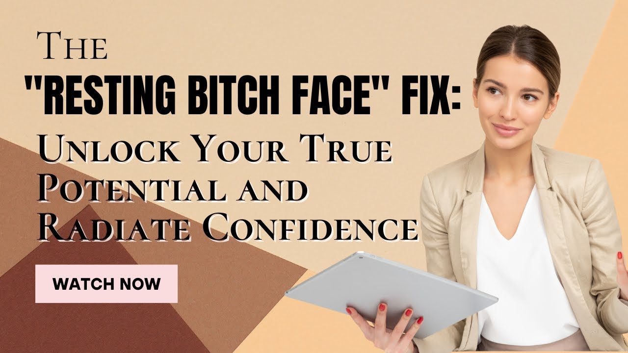 The "Resting Bitch Face" Fix: Unlock Your True Potential and Radiate ...