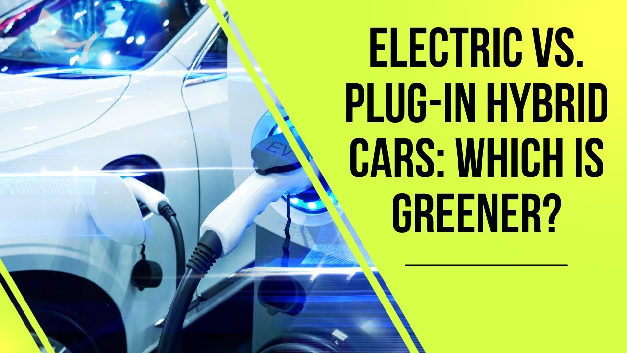 Electric vs Plug In Hybrid Cars Which Is Greener? - YouTube