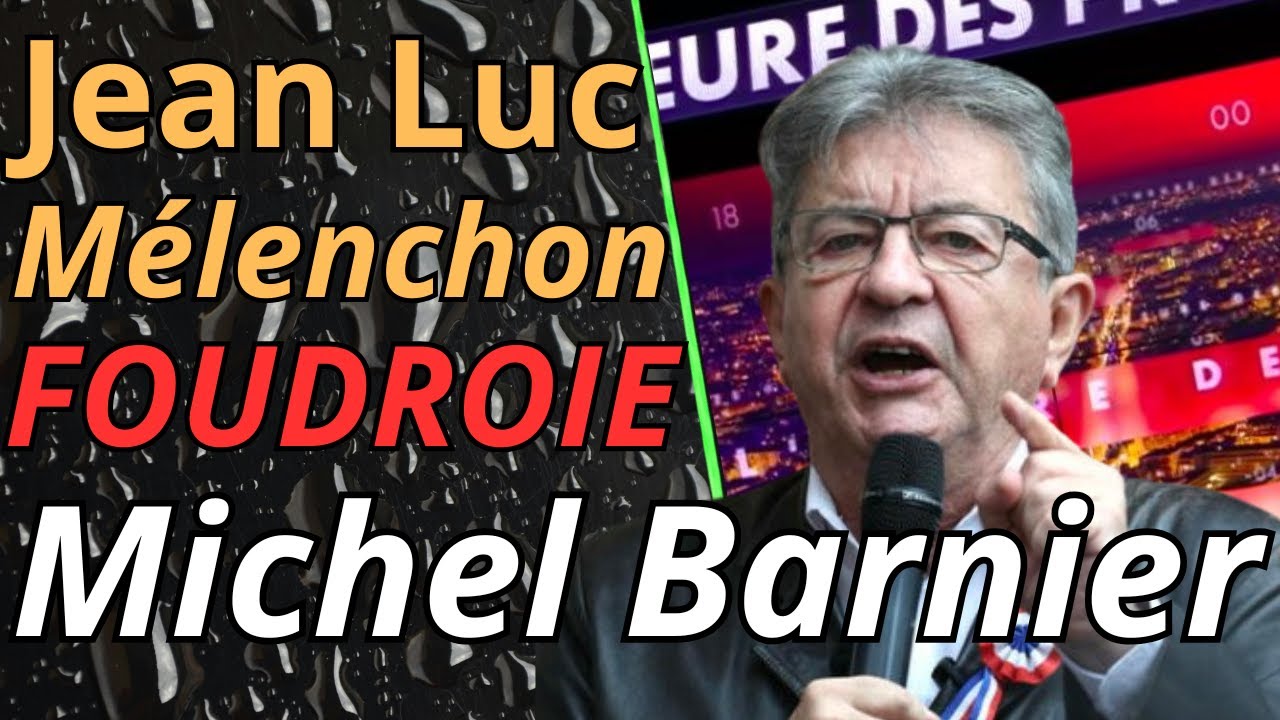 Jean Luc Mélenchon FOUDROIE Michel Barnier - YouTube