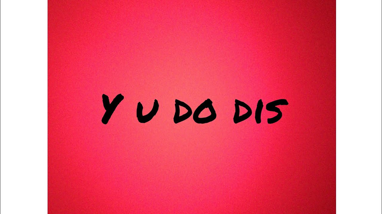 Y u do dis - YouTube