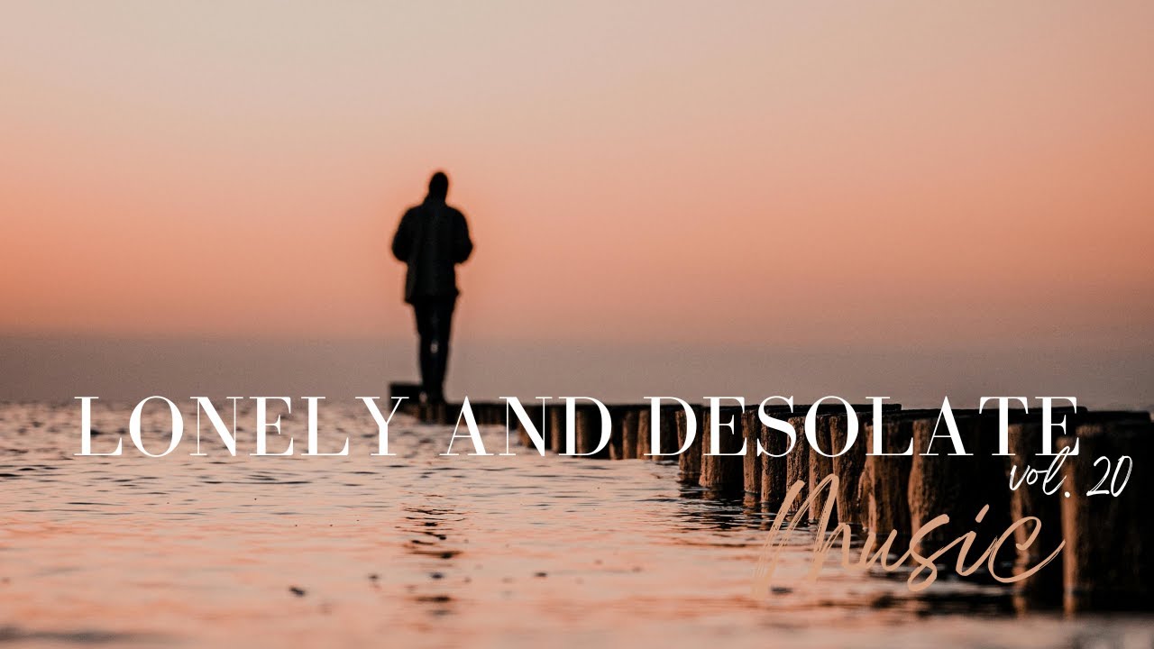 Lonely and desolate Playlist Vol.20 - Sad songs for Broken heart - sad ...
