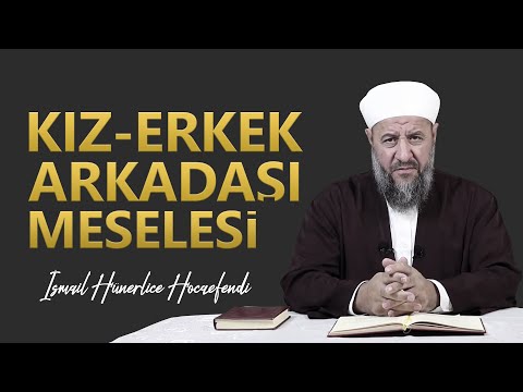 KIZ ARKADAŞI - ERKEK ARKADAŞI MESELESİ - İsmail Hünerlice Hocaefendi