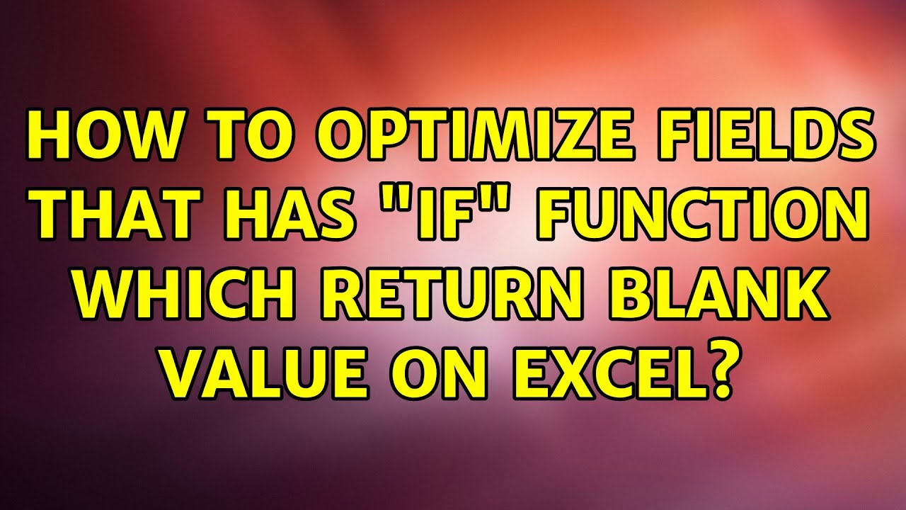 How To Optimize Fields That Has if Function Which Return Blank Value How To Optimize Fields That Has if Function Which Return Blank Value