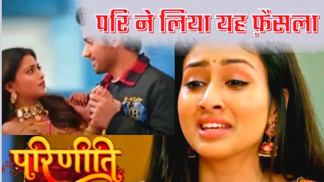 Parineeti : परी लेगी ये फ़ैसला ॥Parineeti Upcoming Story | Parineeti ...