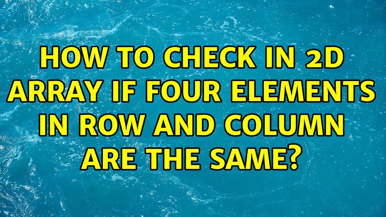 How to check in 2d array if four elements in row and column are the ...