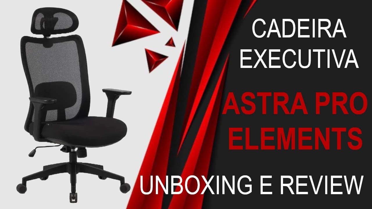 Unboxing e Review - Cadeira Executiva Ergonômica Astra Pro Elements ...