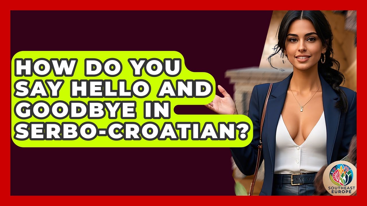 How Do You Say Hello And Goodbye In Serbo-Croatian ...