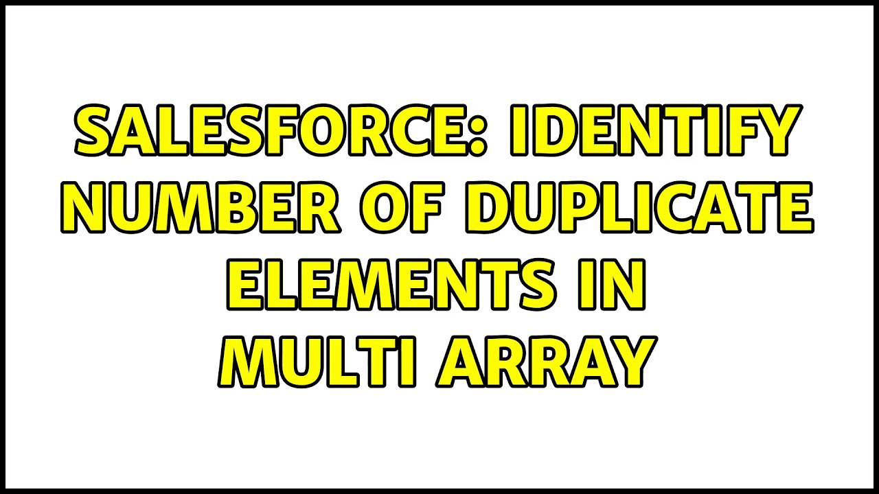 Salesforce Identify Number Of Duplicate Elements In Multi Array YouTube Salesforce Identify Number Of Duplicate Elements In Multi Array YouTube