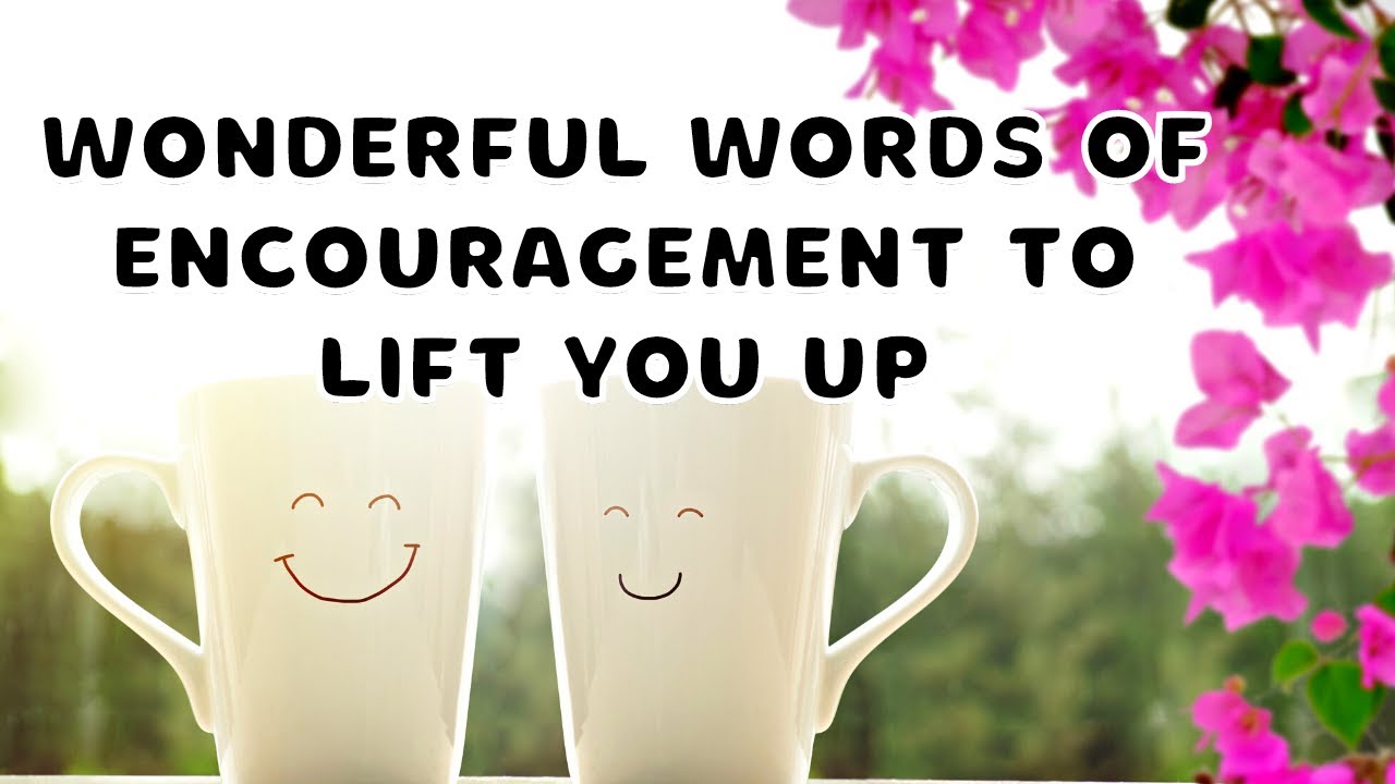 Wonderful Words of Encouragement to Lift You up - YouTube