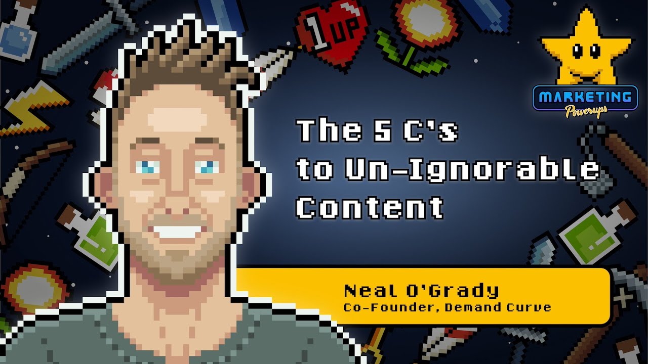 Neal O'Grady's 5 C's of Un-Ignorable Content | Marketing Powerups #47 ...
