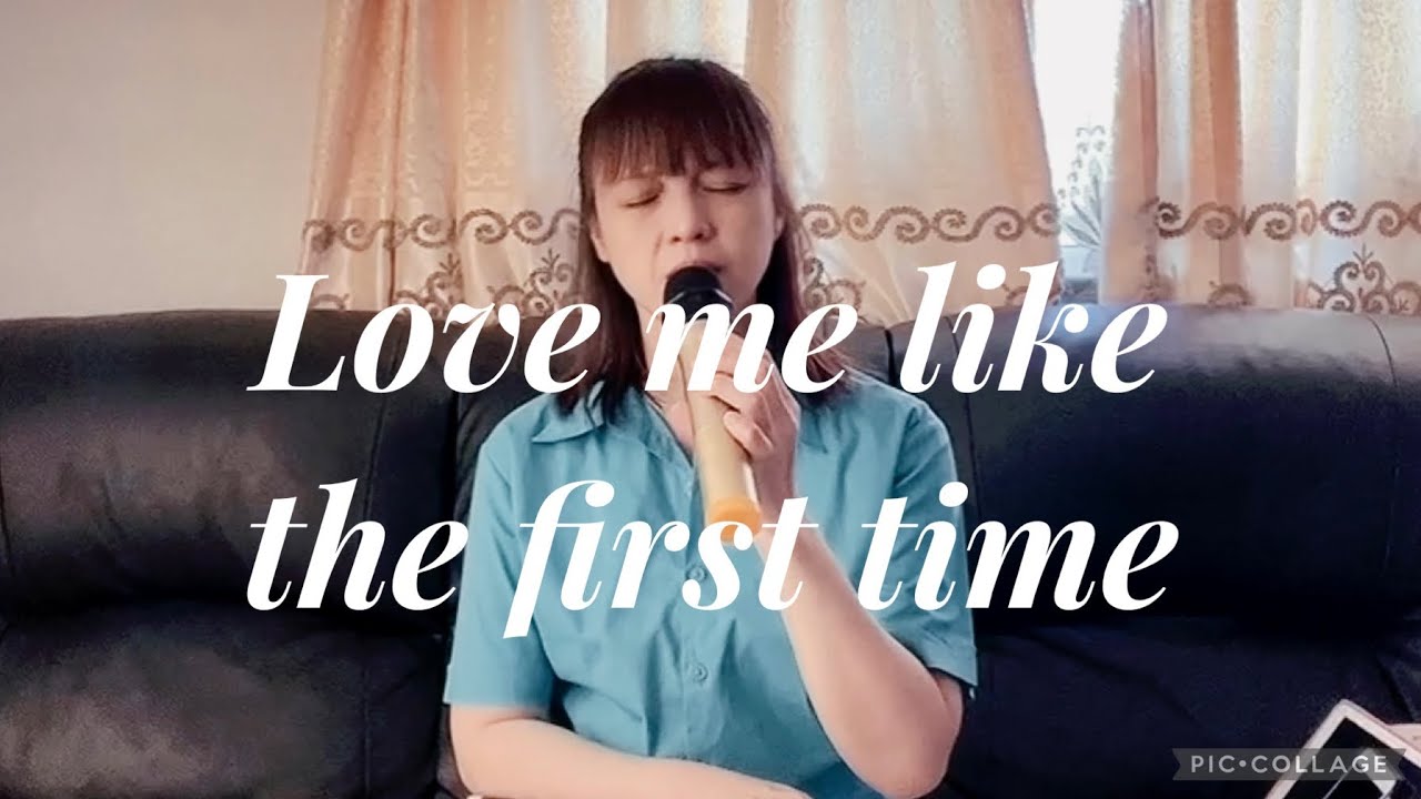 LOVE ME LIKE THE FIRST TIME - YouTube