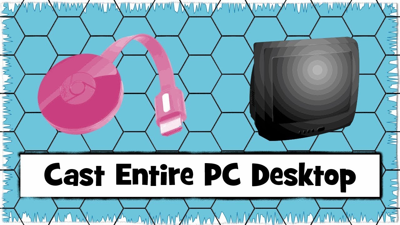 How to Cast Your Entire PC Desktop to Your Television Using Google ...