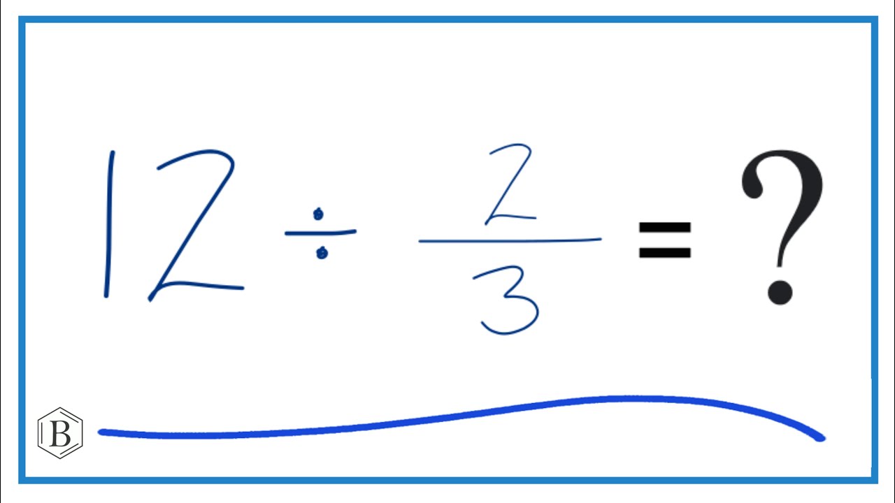 12 Divided By 2 3 Twelve Divided By Two Thirds YouTube