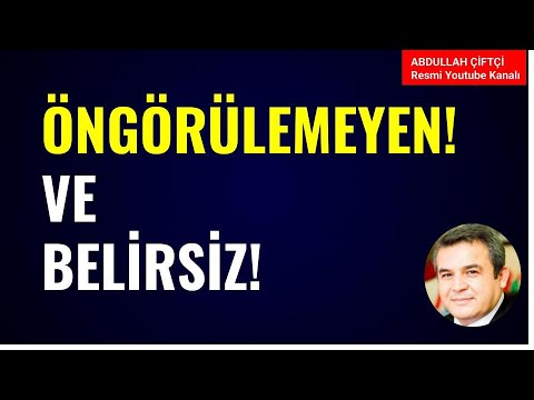 ÖNGÖRÜLEMEYEN VE BELİRSİZ! Abdullah Çiftçi