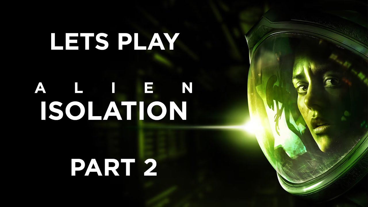 LETS PLAY: ALIEN ISOLATION - PART 2 - YouTube