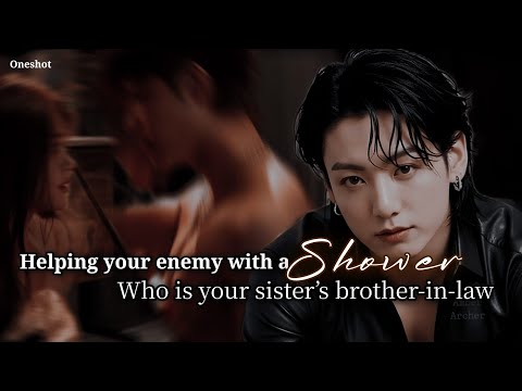 [ 𝐎𝐧𝐞𝐬𝐡𝐨𝐭] 𝐇𝐞𝐥𝐩𝐢𝐧𝐠 𝐲𝐨𝐮𝐫 𝐞𝐧𝐞𝐦𝐲 𝐰𝐢𝐭𝐡 𝐚 𝐬𝐡𝐨𝐰𝐞𝐫 𝐰𝐡𝐨 𝐢𝐬 𝐲𝐨𝐮𝐫 𝐬𝐢𝐬𝐭𝐞𝐫’𝐬 𝐛𝐫𝐨𝐭𝐡𝐞𝐫-𝐢𝐧-𝐥𝐚𝐰