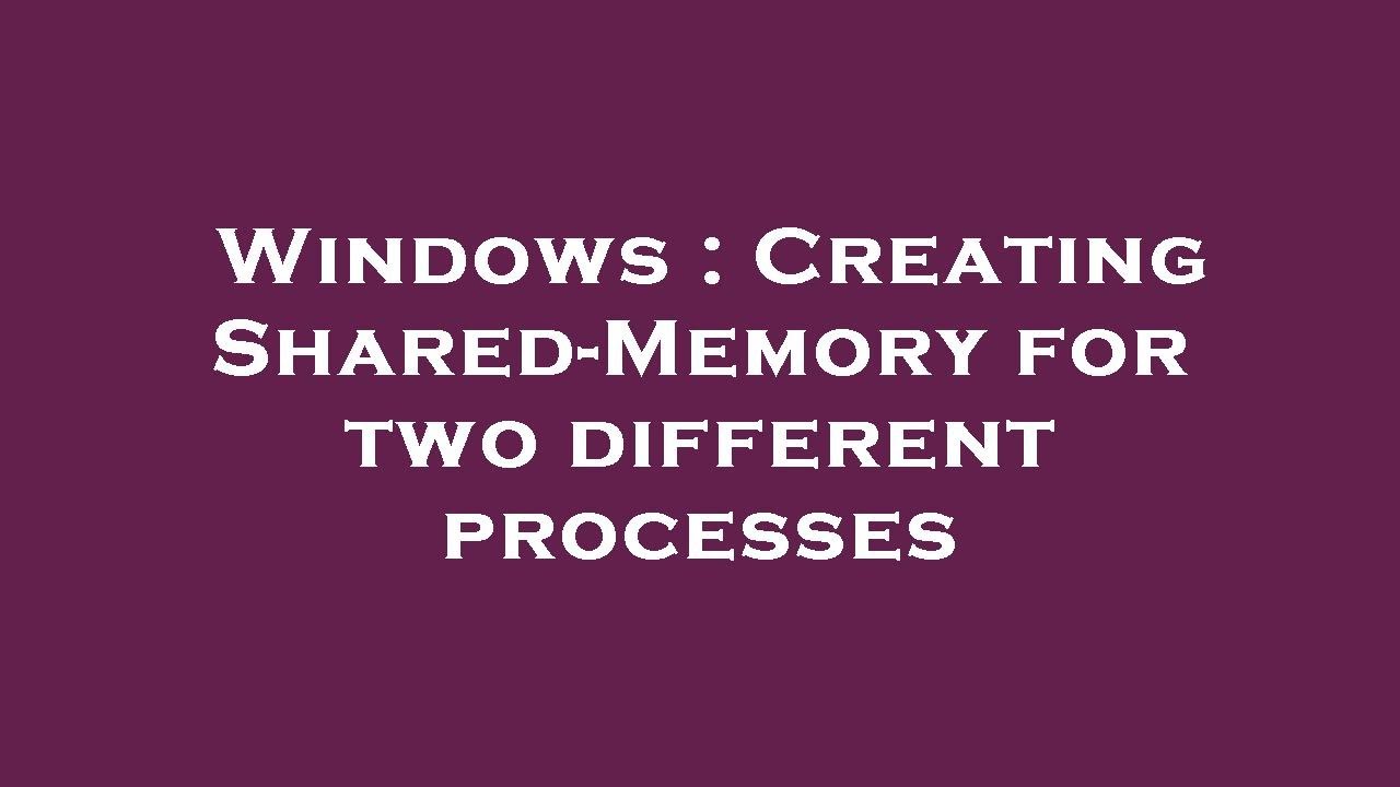 Windows : Creating Shared-Memory for two different processes - YouTube